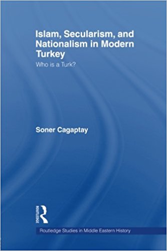 Islam, Secularism, and Nationalism in Modern Turkey: Who Is a Turk ...